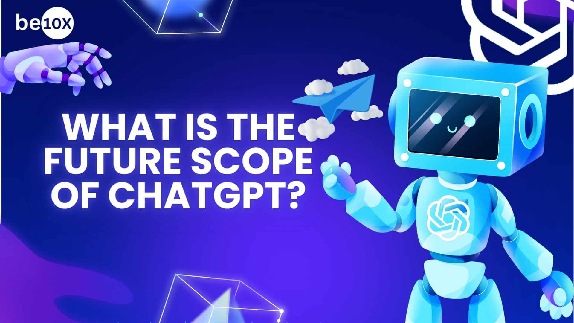 What is the future scope of ChatGPT? - Be10X